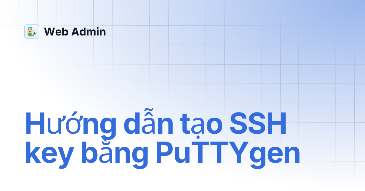 Hướng dẫn tạo SSH key bằng PuTTYgen | Web Admin